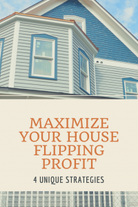 4 Unique Strategies to Maximize Your House Flipping Profit